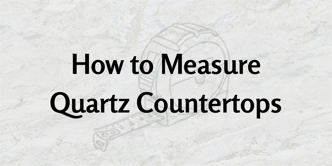How to Accurately Measure and Calculate Kitchen Quartz Countertops ...